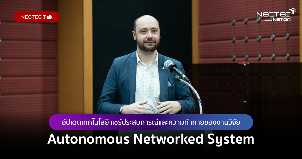 NECTEC Talk แชร์ประสบการณ์และความท้าทายของงานด้าน "Autonomous Networked System" - NECTEC ...