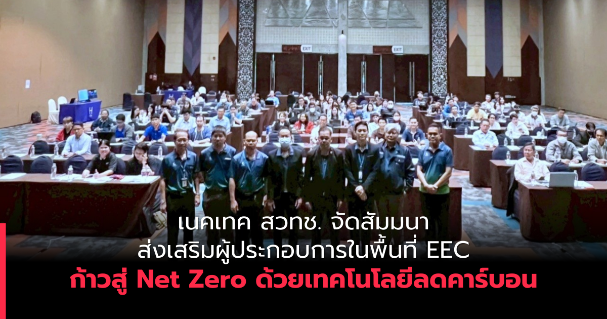 เนคเทค สวทช. จัดสัมมนาส่งเสริมผู้ประกอบการในพื้นที่ EEC ก้าวสู่ Net Zero ด้วยเทคโนโลยีลดคาร์บอน ...